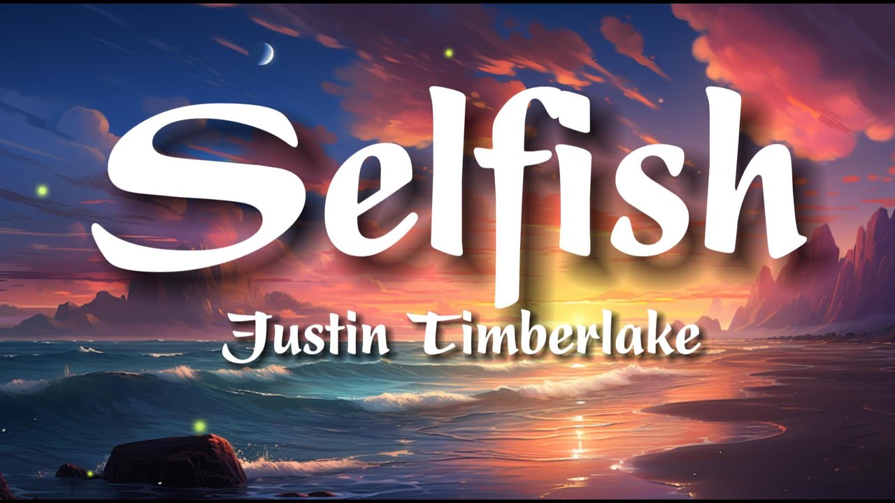 Justin Timberlake - Selfish (Lyrics) - YouTube