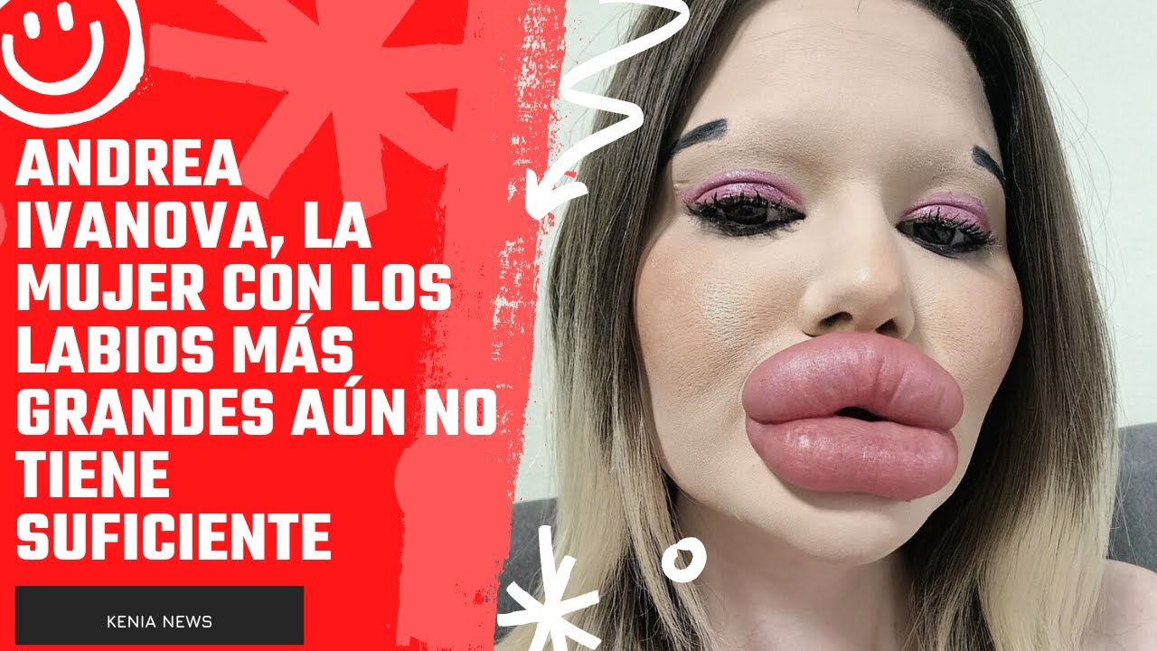Andrea Ivanova, la mujer con los labios más grandes aún no tiene ...