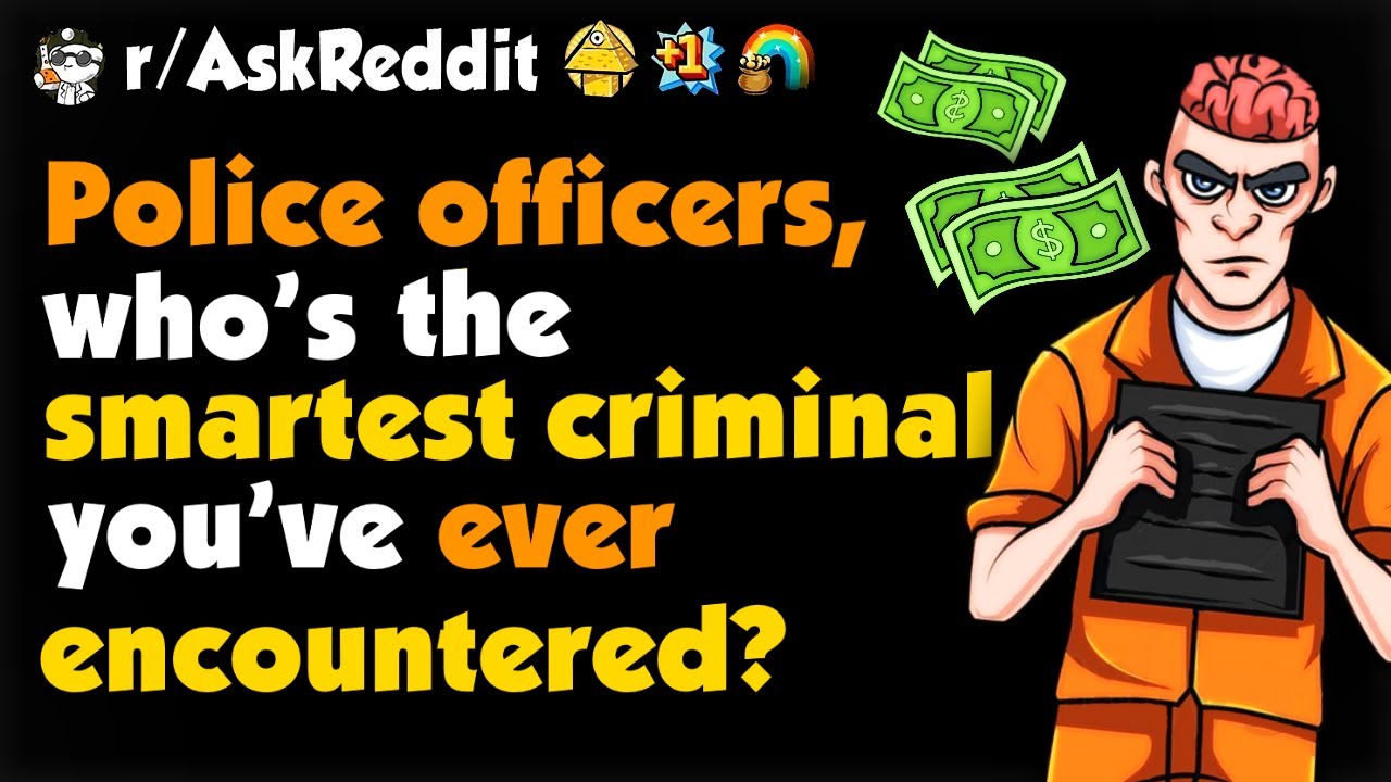 Police Officers, Who’s The Smartest Criminal You’ve Ever Encountered ...