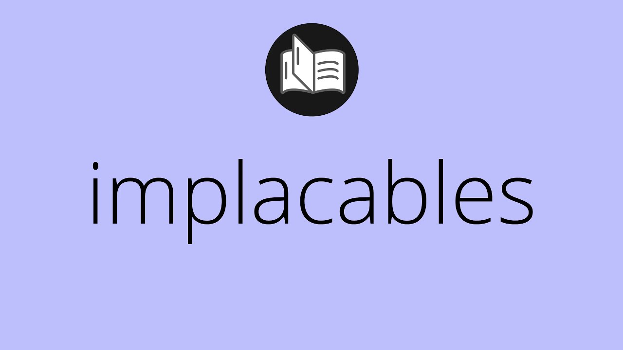 Que significa IMPLACABLES • implacables SIGNIFICADO • implacables ...