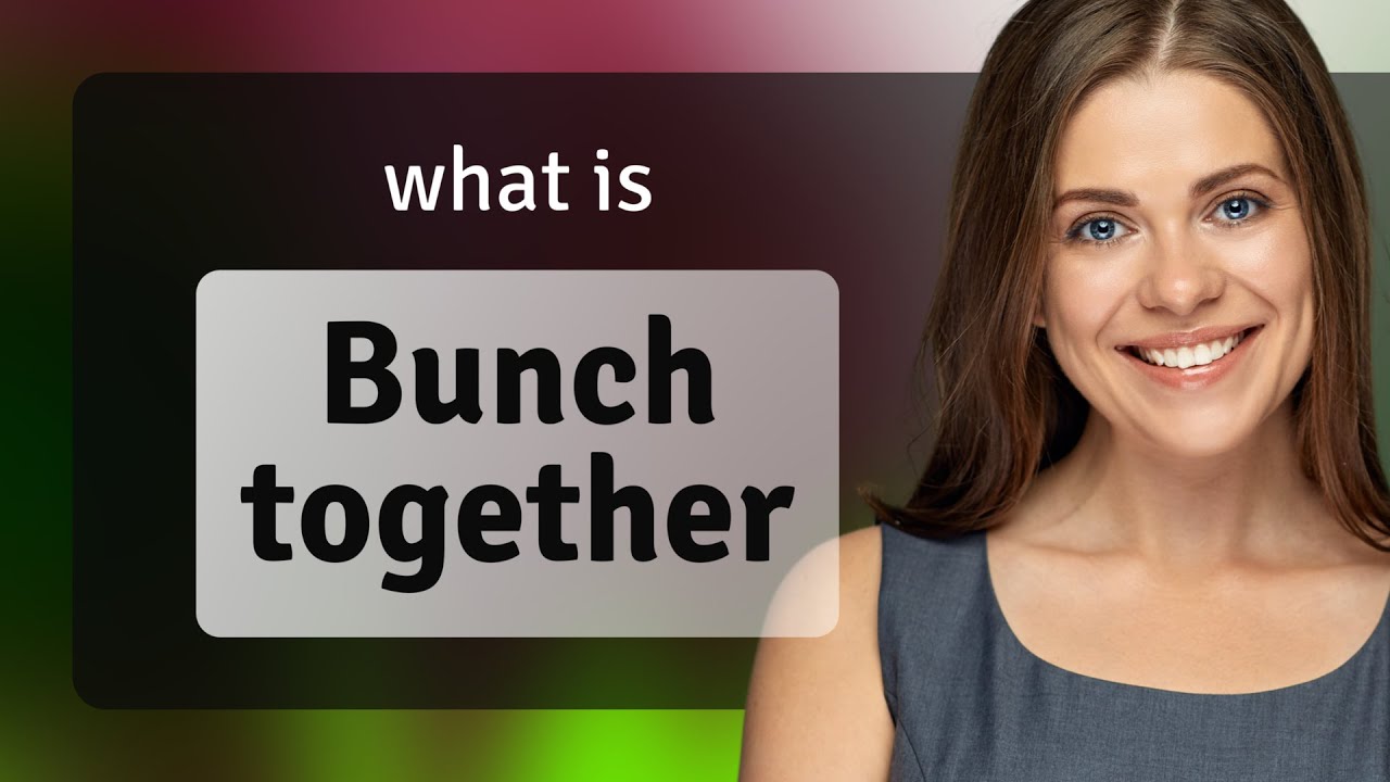 Bunch together | meaning of BUNCH TOGETHER - YouTube