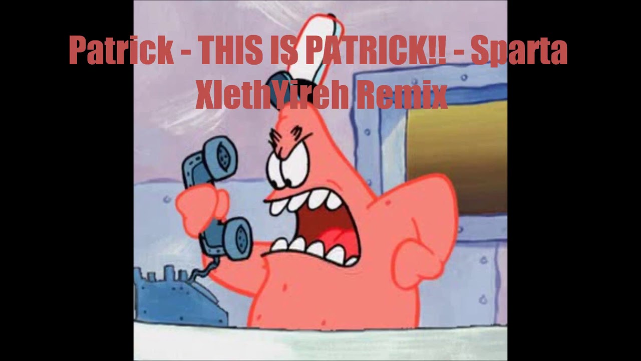 Patrick THIS IS PATRICK!! Sparta XlethYireh Remix - YouTube