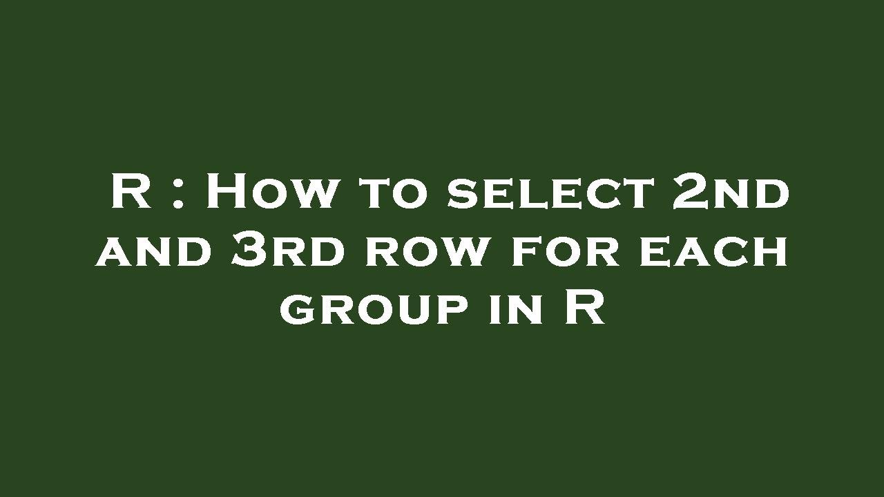 R : How to select 2nd and 3rd row for each group in R - YouTube