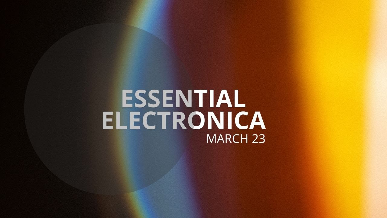 ESSENTIAL ELECTRONICA (MARCH 2023) - YouTube