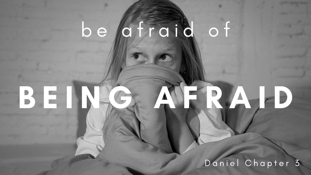 Be Afraid of Being Afraid- Daniel 3 - YouTube