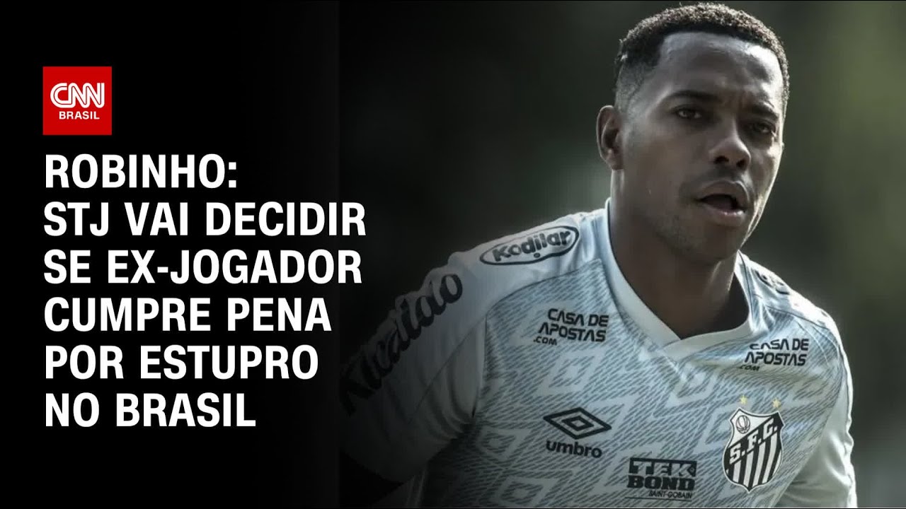 Robinho: STJ vai decidir se ex-jogador cumpre pena por estupro no ...