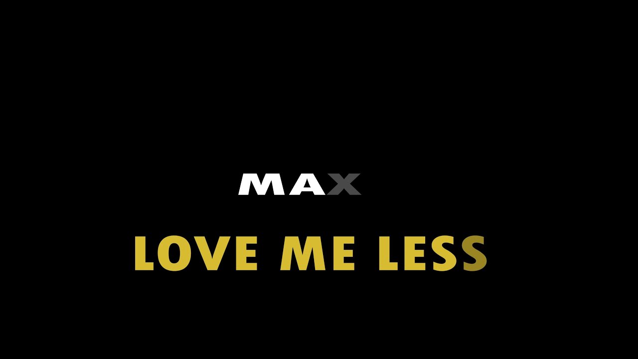MAX - Love Me Less (Lyrics - first 30 seconds) - YouTube