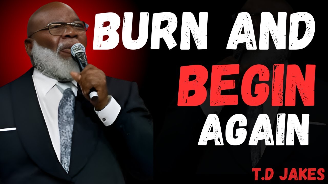 Burn and Begin Again T.D Jakes Powerful Motivational Speech - YouTube