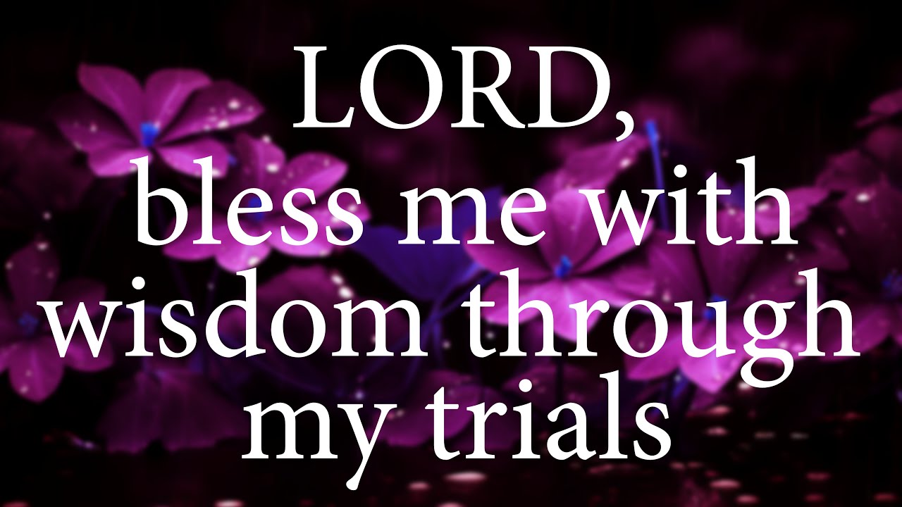 LORD Bless Me With Wisdom Through My Trials | Christian Prayer - YouTube
