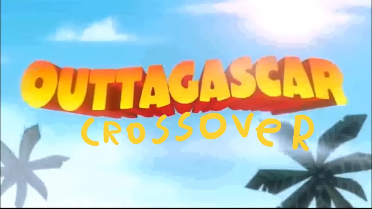 Outtagascar (crossover style) v3 - YouTube