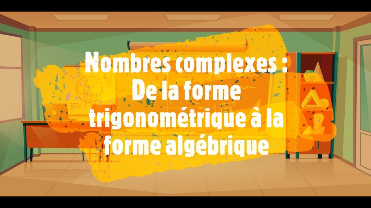 Nombres complexes : De la forme trigonométrique à la forme algébrique ...