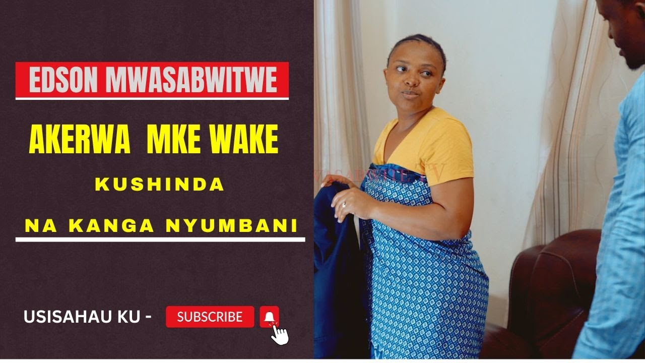 EDSON MWASABWITE/ AKERWA NA MKEWAKE KUVA KANGA NYUMBANI AKIWEPO - YouTube