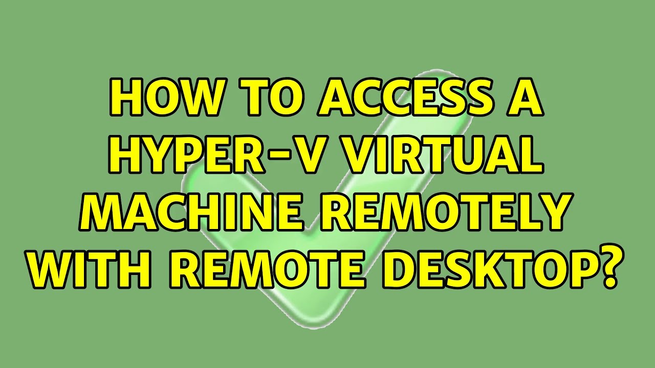 How to access a Hyper-V virtual machine remotely with Remote Desktop ...
