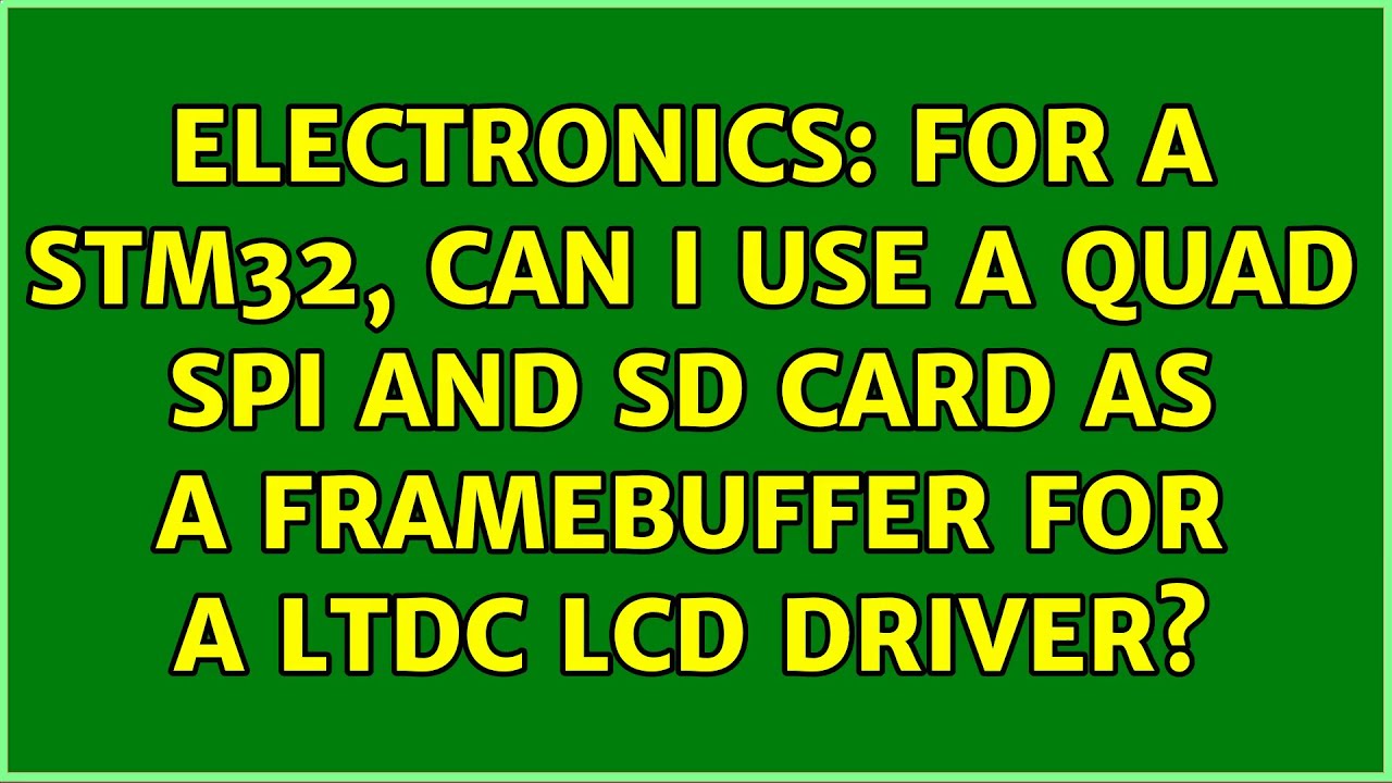 Electronics: For a STM32, can I use a quad SPI and SD card as a framebuffer for a LTDC LCD ...
