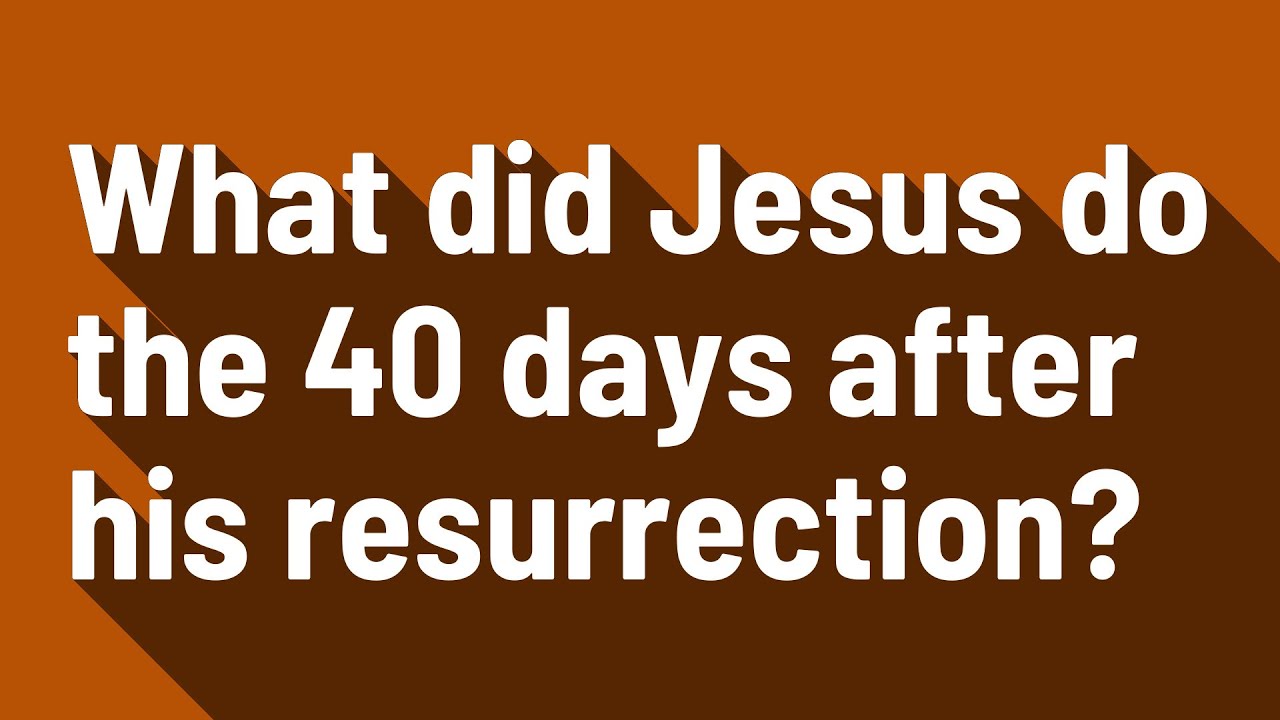 What did Jesus do the 40 days after his resurrection? - YouTube