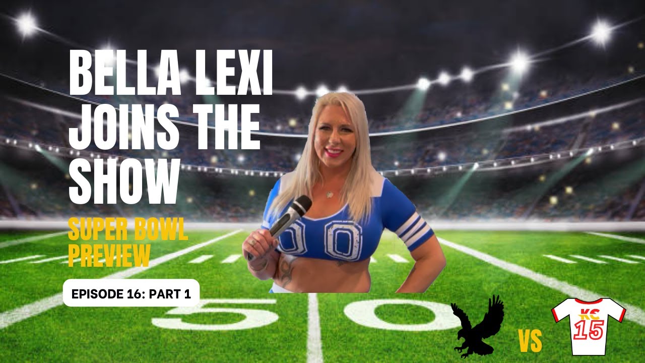Ep. 16 | Part 1: Bella Lexi in The HOUSE - Super Bowl LVII Preview ...