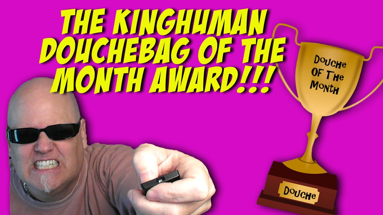 The Kinghuman Douchebag Of The Month Award - RANT! - YouTube