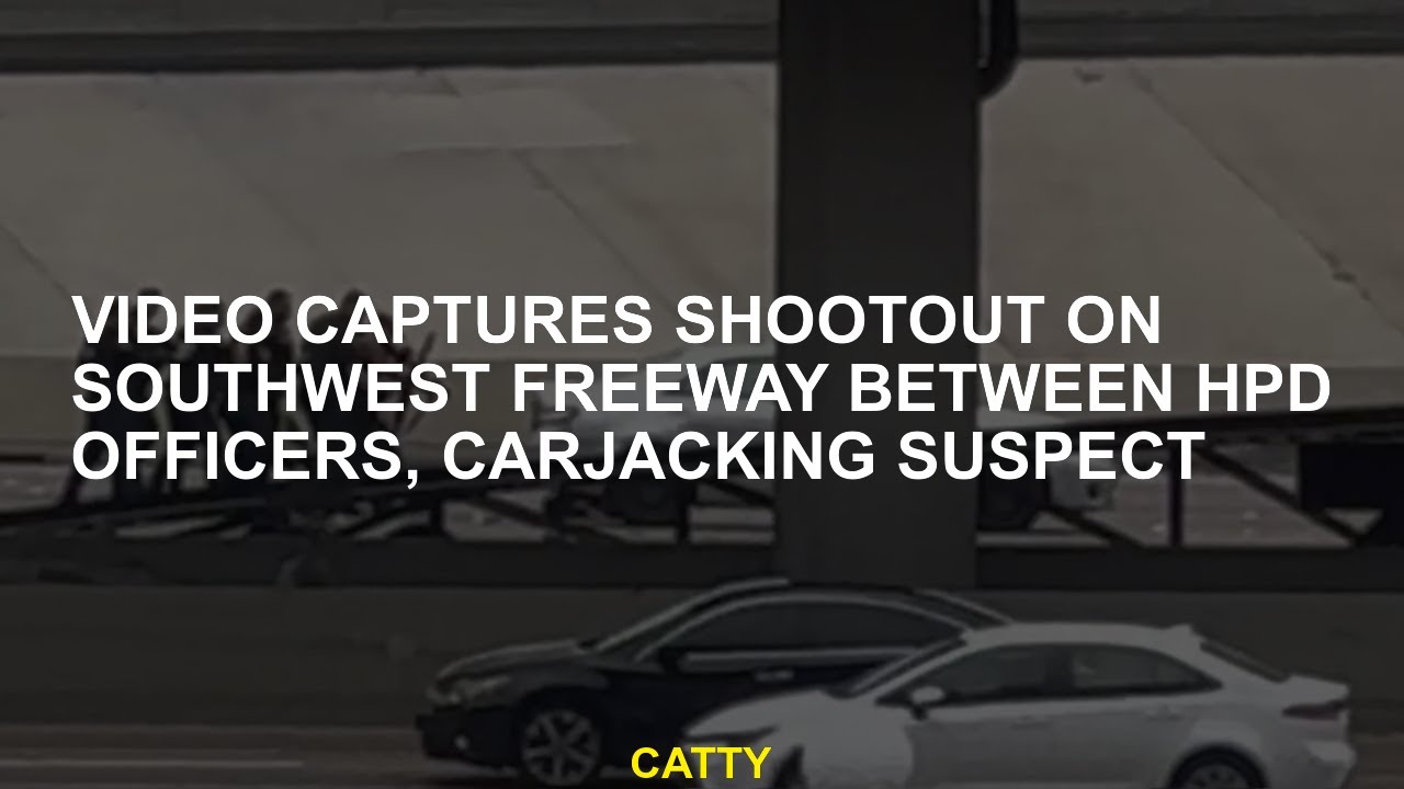 Video captures shootout on Southwest Freeway between HPD officers ...
