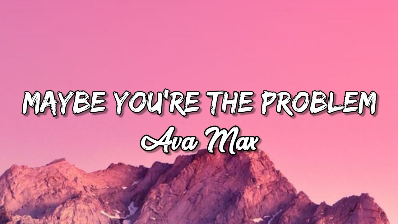 Ava Max - Maybe You're The Problem (Lyrics) - YouTube