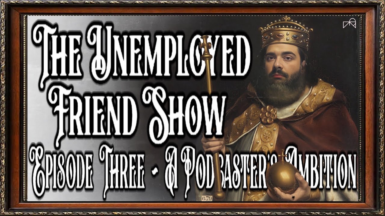The Unemployed Friend Show - Episode 3: A Podcaster's Ambition - YouTube