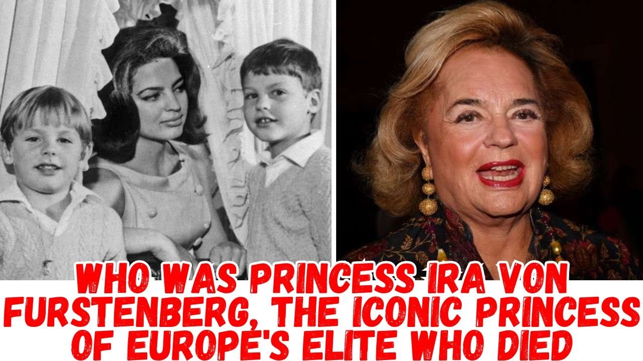 Who was Princess Ira von Furstenberg,the iconic princess of Europe's ...
