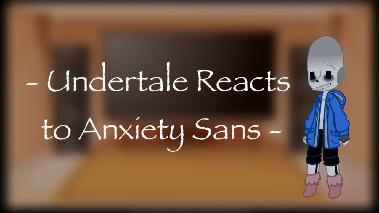 - Undertale Reacts to Anxiety Sans - Angst? - Thing 1 - - YouTube