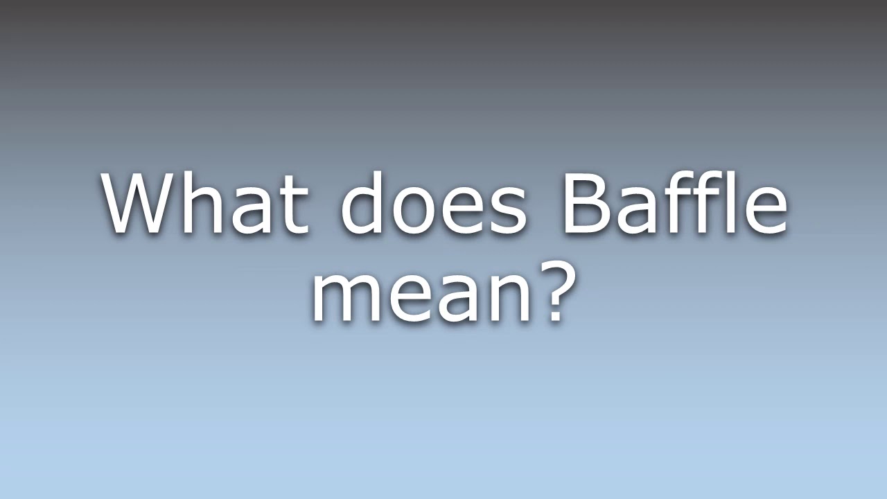 What Does Baffle Mean YouTube what-does-baffle-mean-youtube