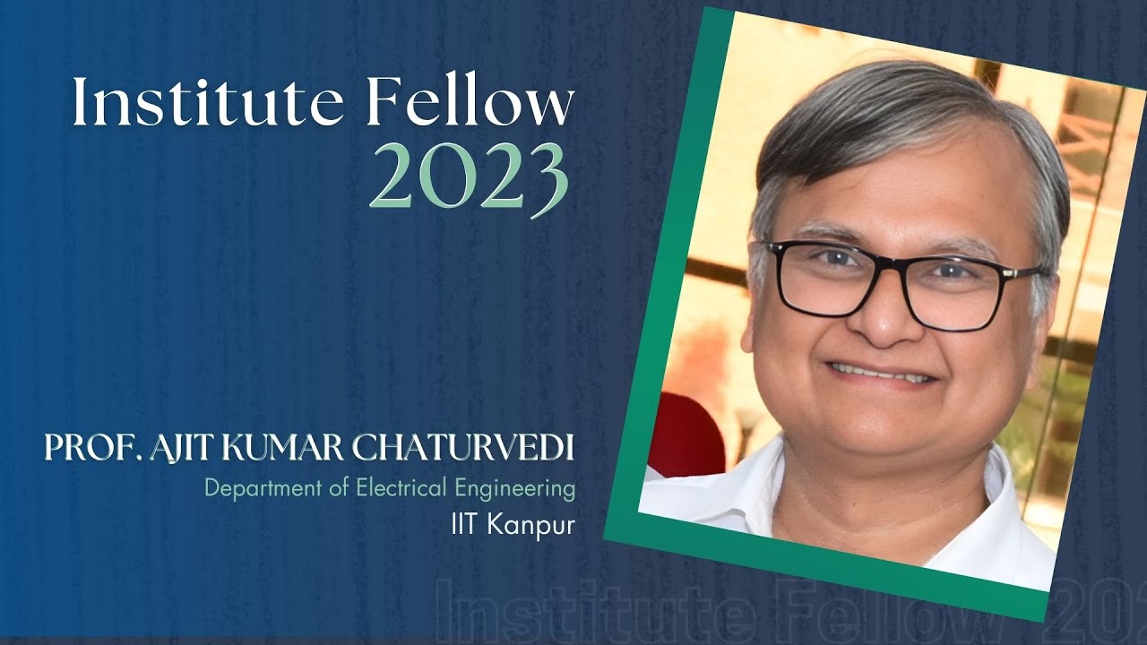 Institute Fellow 2023 - Prof. Ajit Kumar Chaturvedi I IIT Kanpur - YouTube