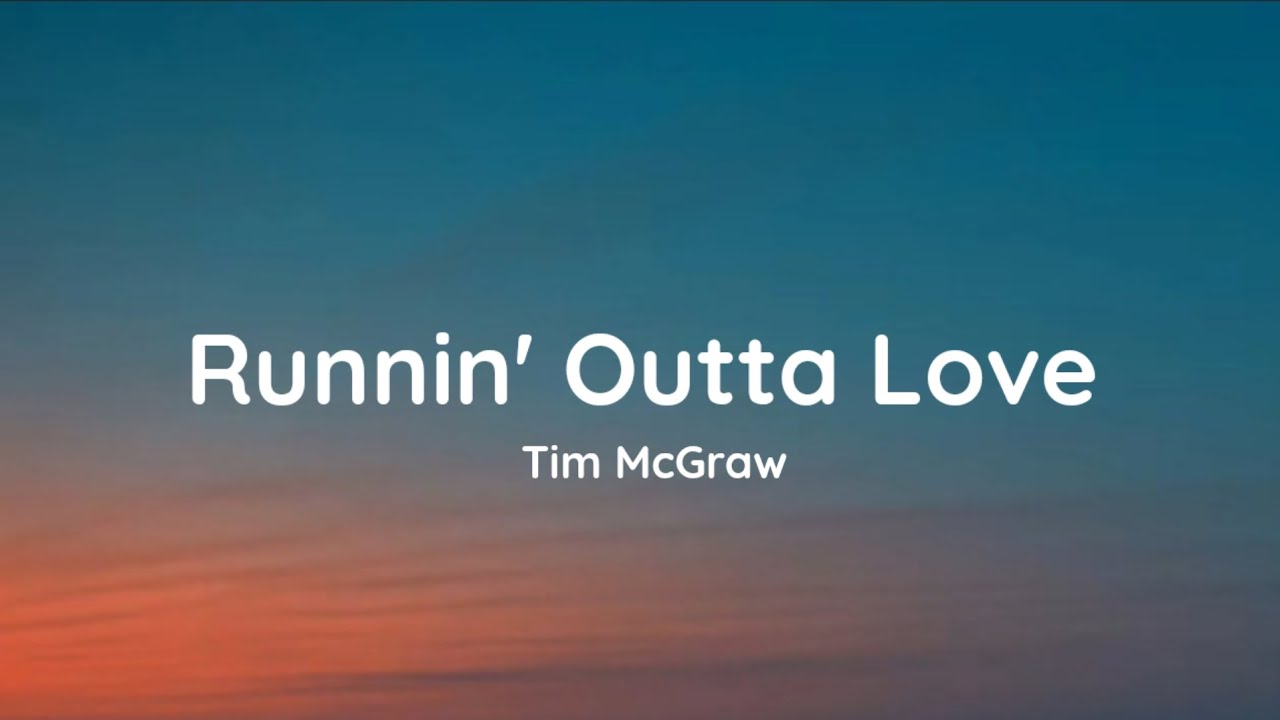 Tim McGraw - Runnin' Outta Love (lyrics) - YouTube