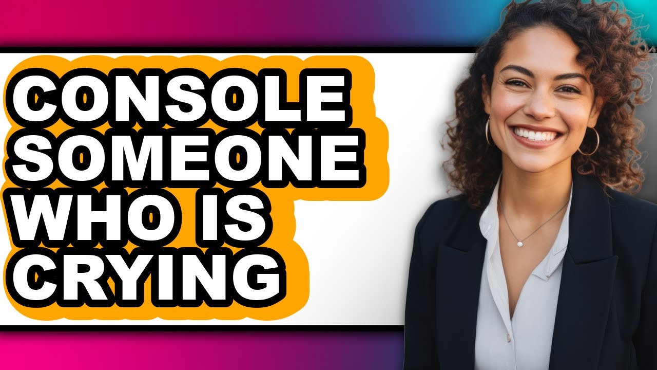How to Console Someone Who Is Crying (only Way) - YouTube