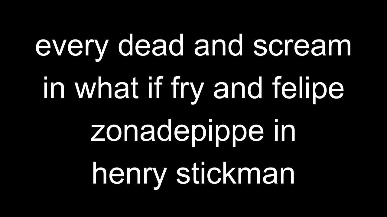 every dead and scearm in _if fry and felipe and zonadepippe in henry ...