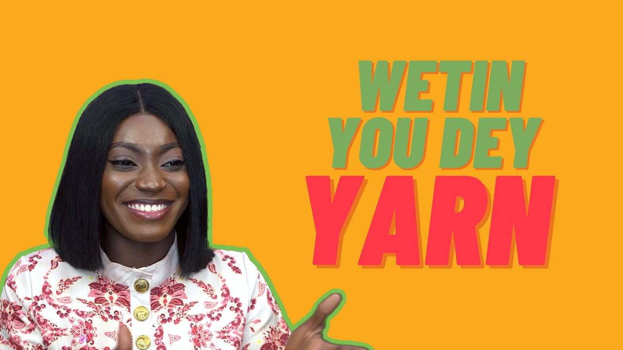 WETIN YOU DEY YARN with Izesan! - YouTube