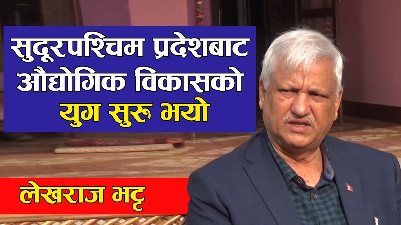 सुदूरपश्चिम प्रदेशबाट औद्योगिक विकासको युग सुरु भयो –लेखराज भट्ट ...