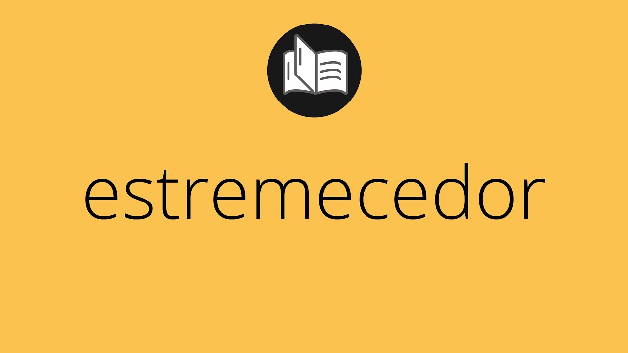Que significa ESTREMECEDOR • estremecedor SIGNIFICADO • estremecedor ...