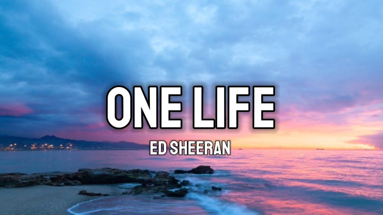 Ed Sheeran - One Life (Lyrics) - YouTube