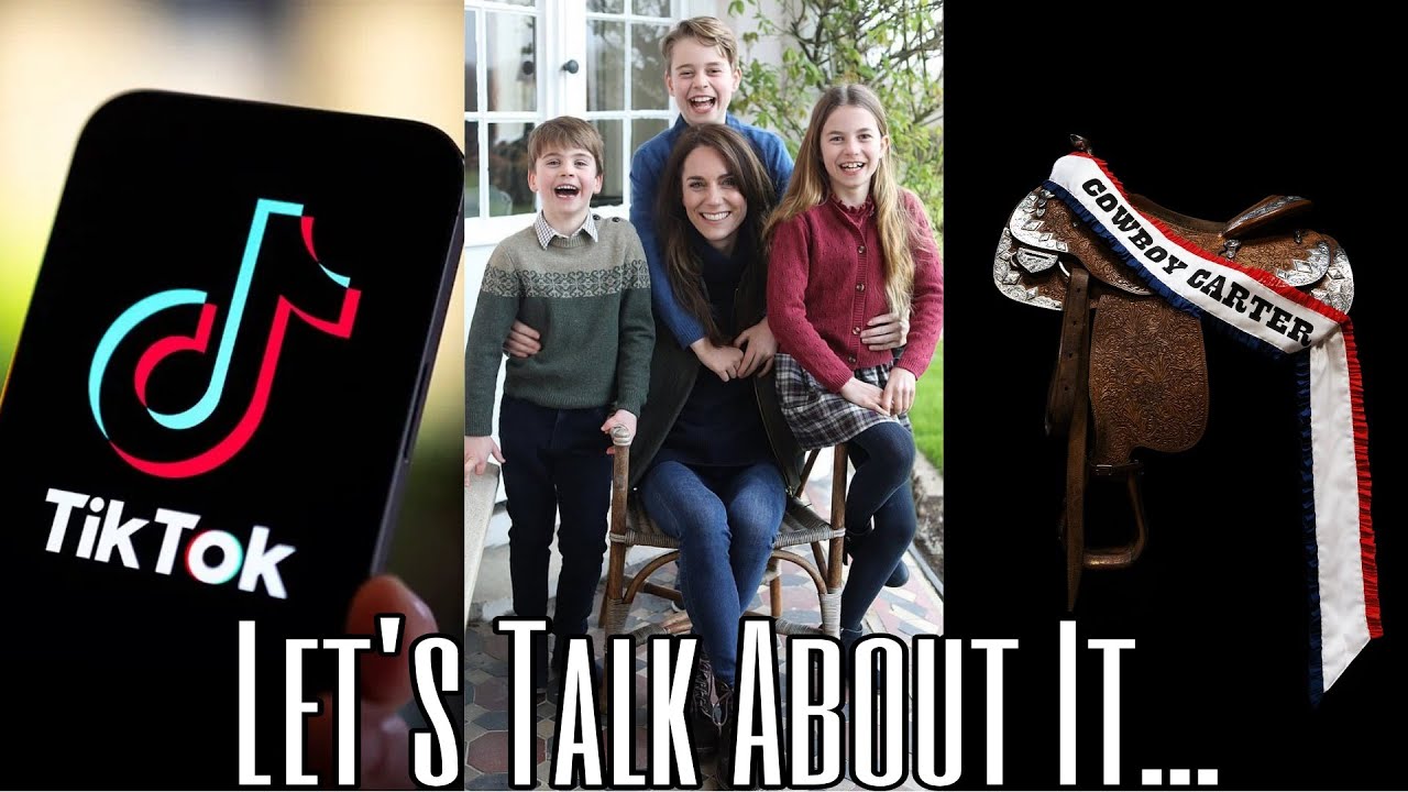 Let's Talk About The Tik Tok Ban, Kate Middleton Missing, Cowboy Carter ...