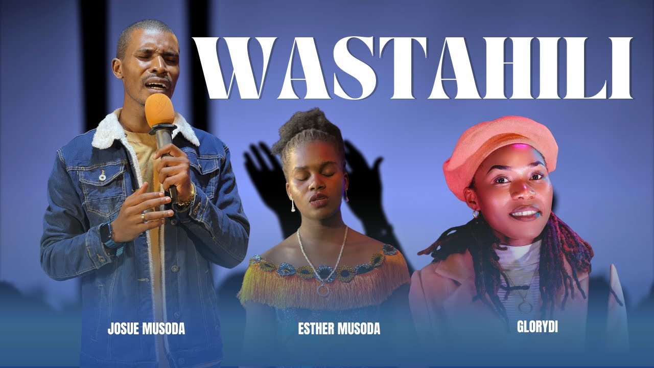 WASTAHILI - Josué Musoda ft Gloridi Bint Salamu & Esther Musoda ...