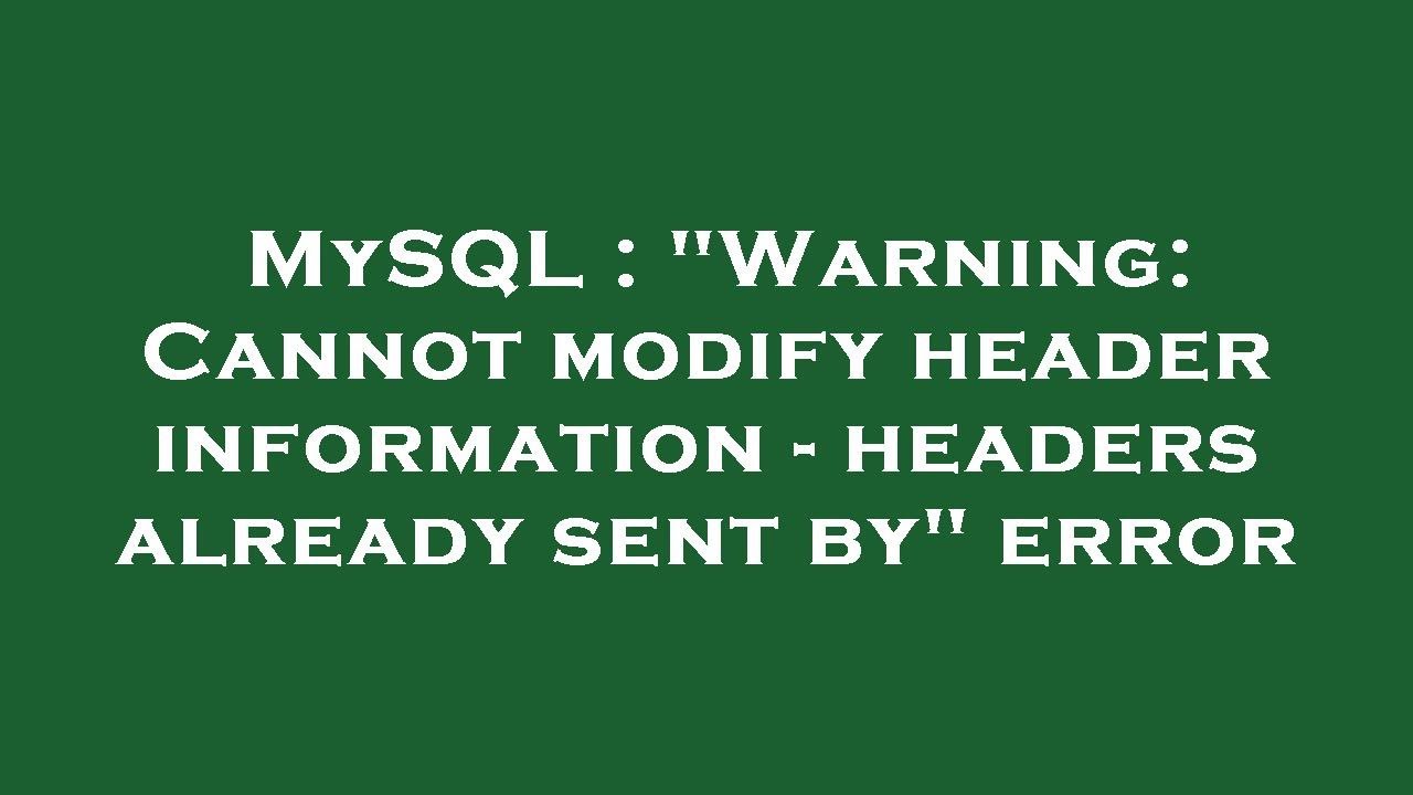 Mysql Warning Cannot Modify Header Information Headers Already