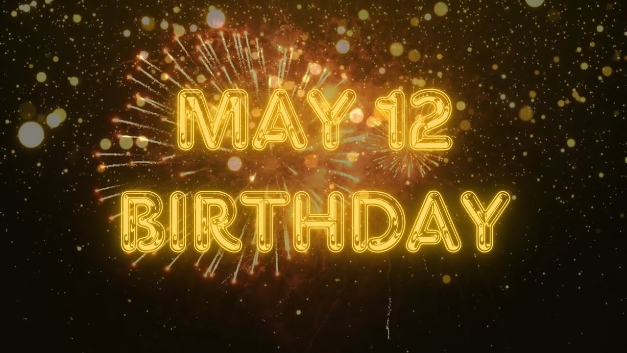 May 12 Birthday Song & Countdown! Happy Birthday To You For May 12 With ...