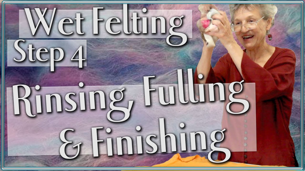 Wet Felting Process: Step 4 - Rinsing, Fulling & Finishing | Wet ...