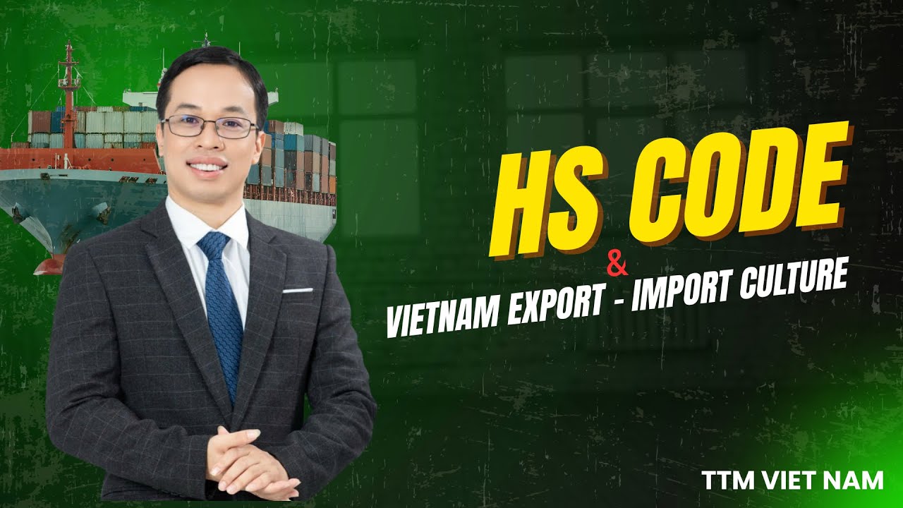 HS Code và câu chuyện văn hoá Xuất Nhập Khẩu Việt Nam |TTM Việt Nam ...