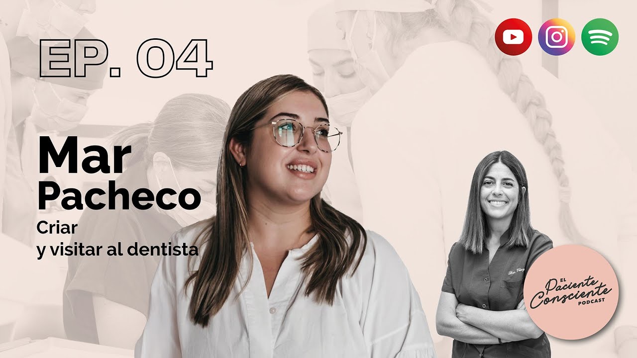 El Paciente Consciente #04 | Mar Pacheco | Crias y Visitar al Dentista ...