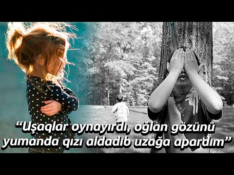 “Uşaqlar oynayırdı, oğlan gözünü yumanda qızı aldadıb uzağa apardım”  Xəbər Zamanı