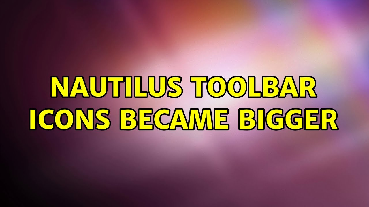 Ubuntu: Nautilus toolbar icons became bigger - YouTube