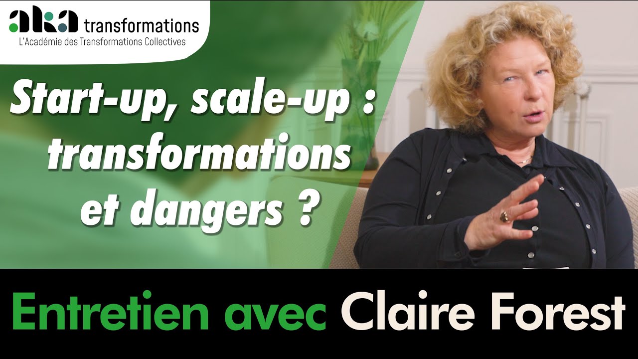 Start-up, scale-up : transformations et dangers - Entretien avec Claire Forest - YouTube