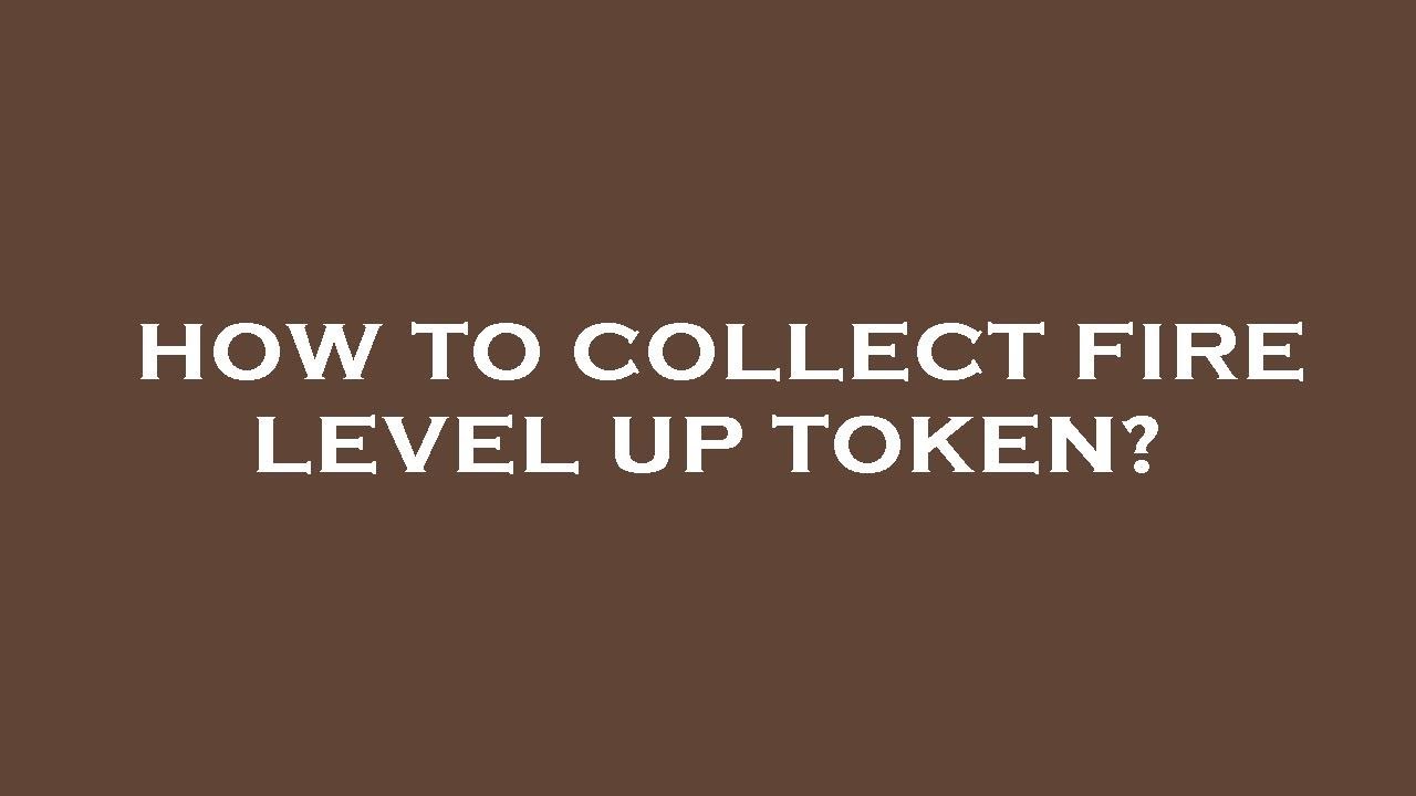 How to collect fire level up token? - YouTube