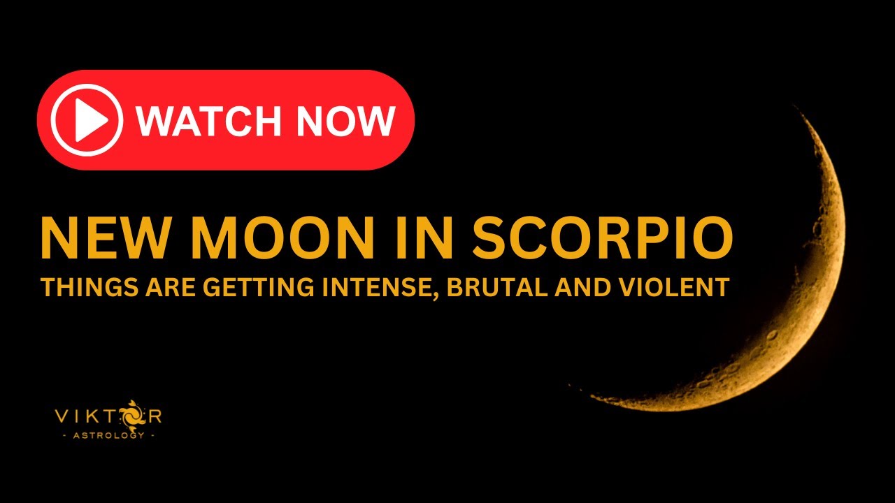 NEW MOON IN SCORPIO - THINGS ARE GETTING INTENSE, BRUTAL AND VIOLENT ...