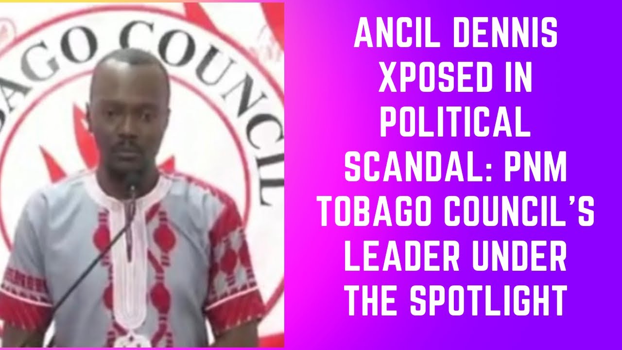 Ancil Dennis XPOSED in Political Scandal: PNM Tobago Council's Leader ...