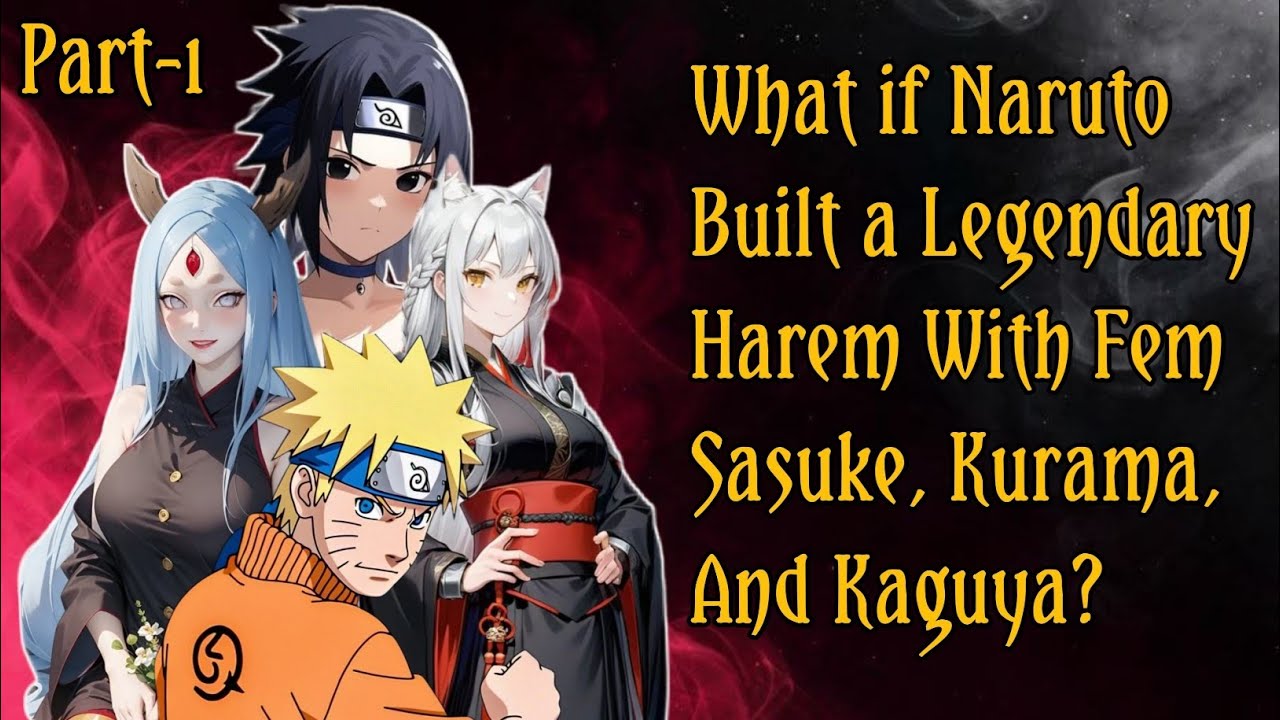 What if Naruto Built a Legendary Harem with Fem Sasuke, Lady Kurama & Kaguya?/PART 1 - YouTube