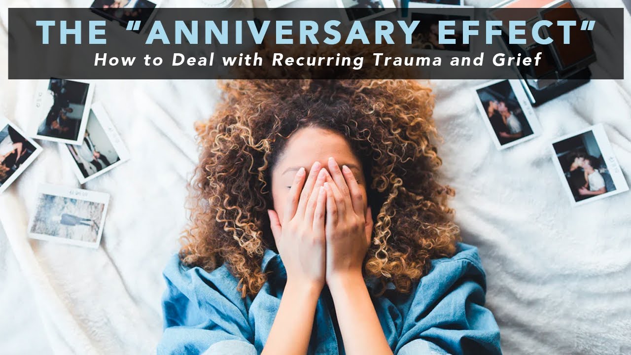 The "Anniversary Effect": How to Deal with Recurring Trauma and Grief ...